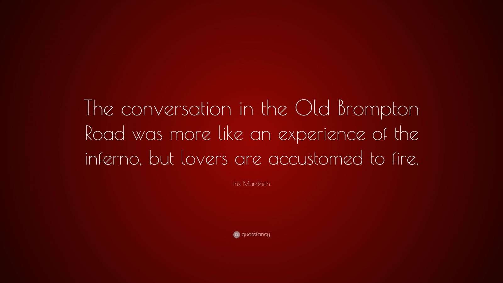 Iris Murdoch Quote: “The conversation in the Old Brompton Road was more ...
