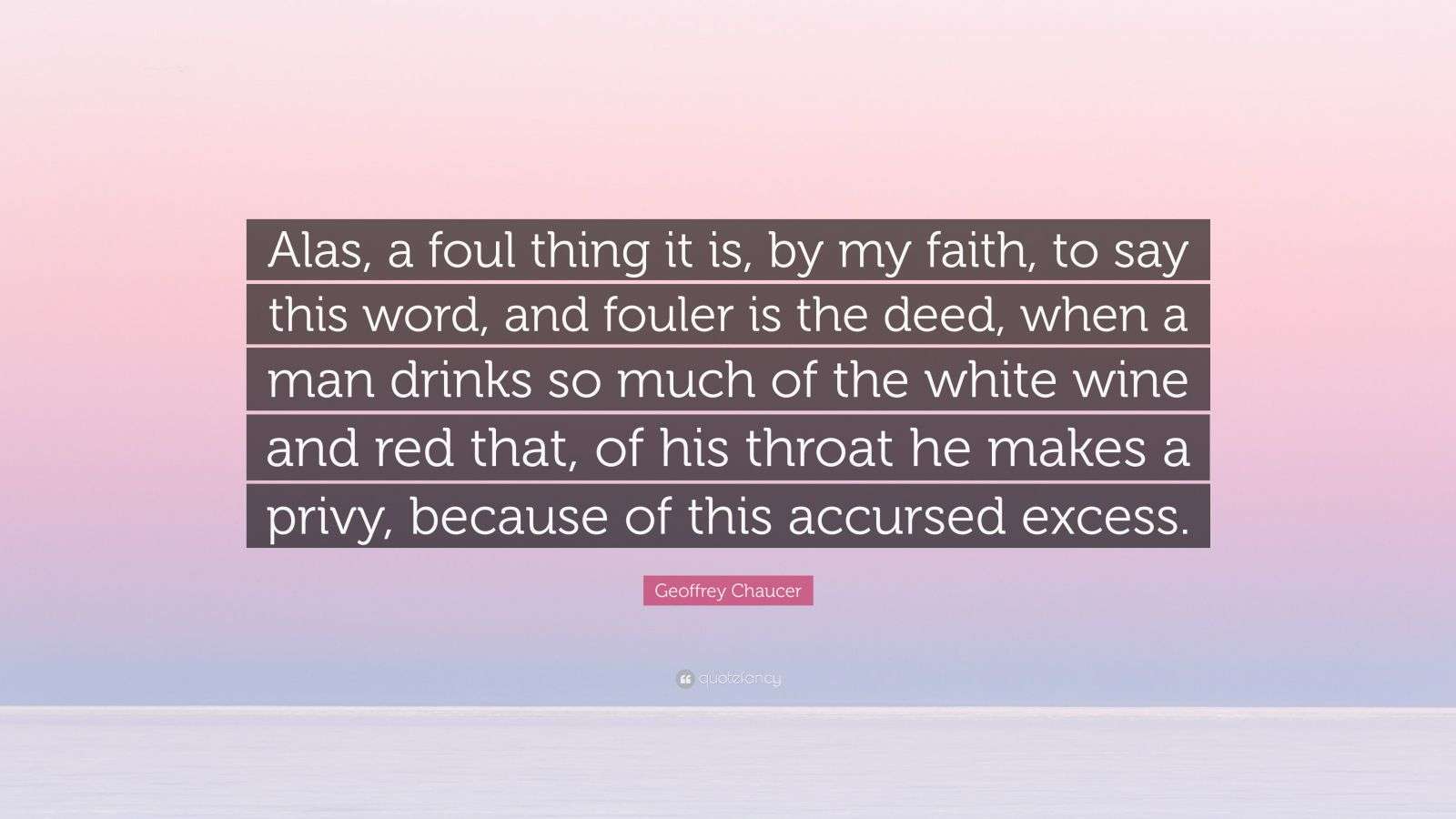 Geoffrey Chaucer Quote: “Alas, a foul thing it is, by my faith, to say ...