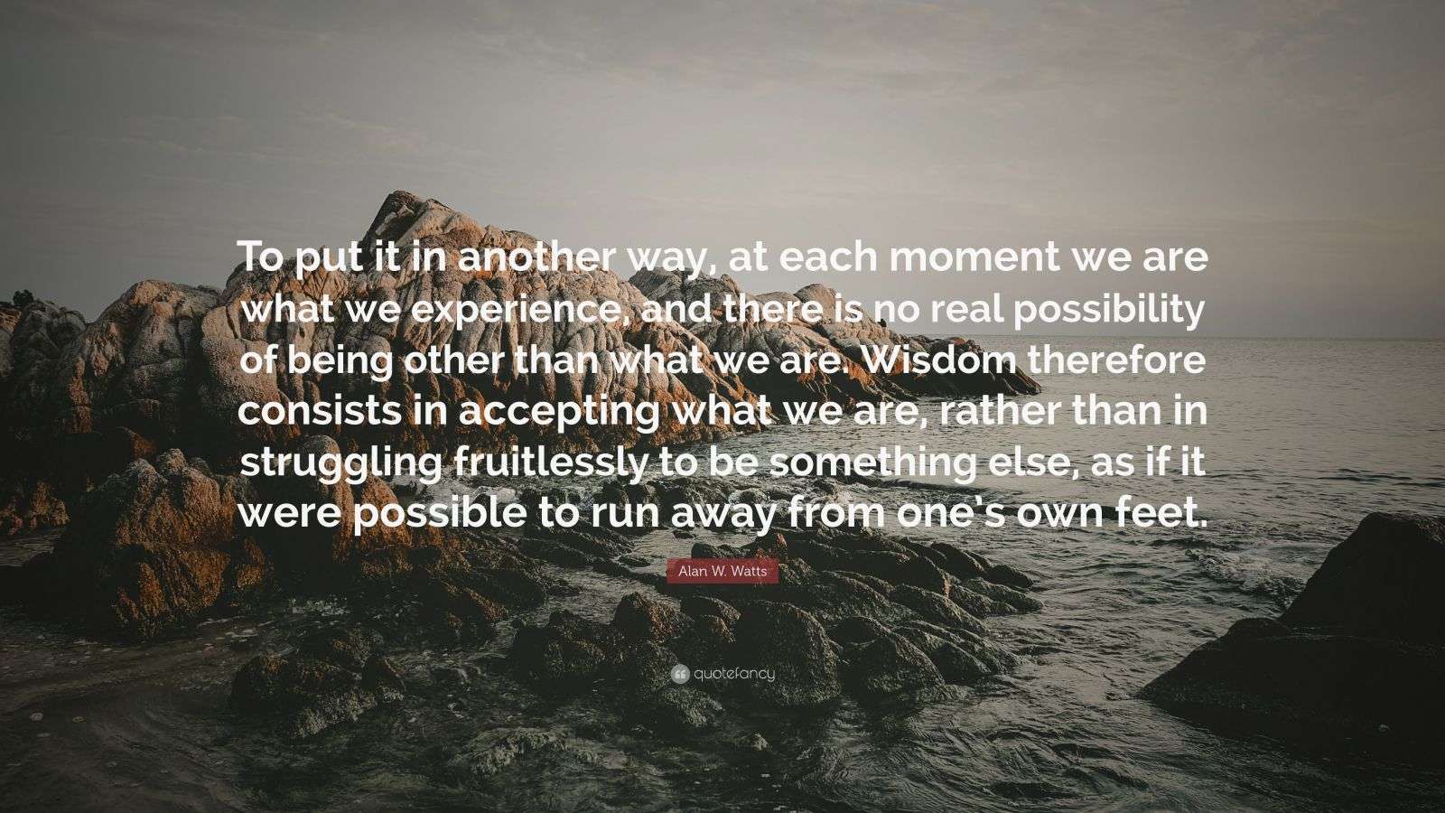 Alan W. Watts Quote: “To put it in another way, at each moment we are ...