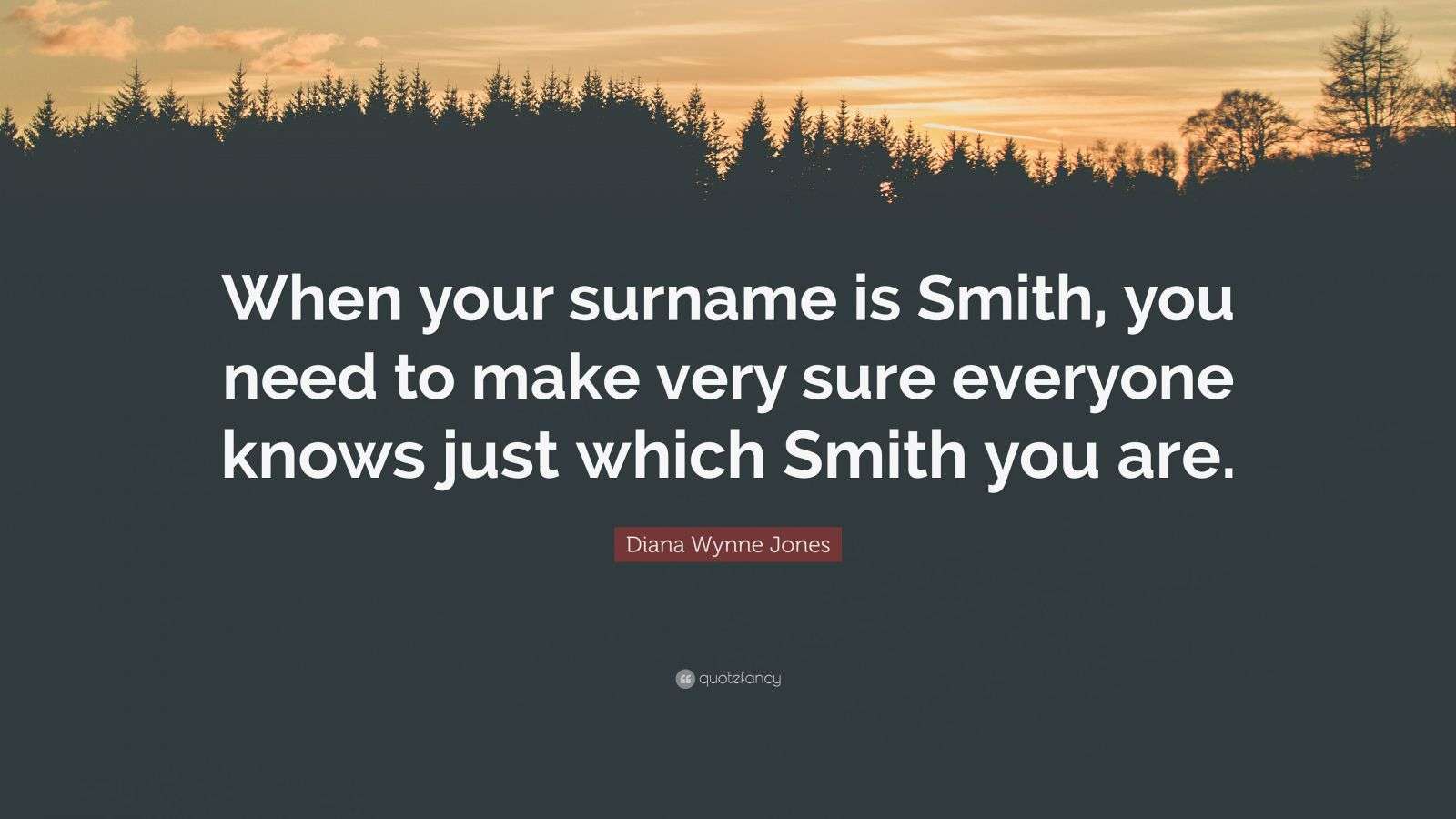 Diana Wynne Jones Quote: “When your surname is Smith, you need to make ...