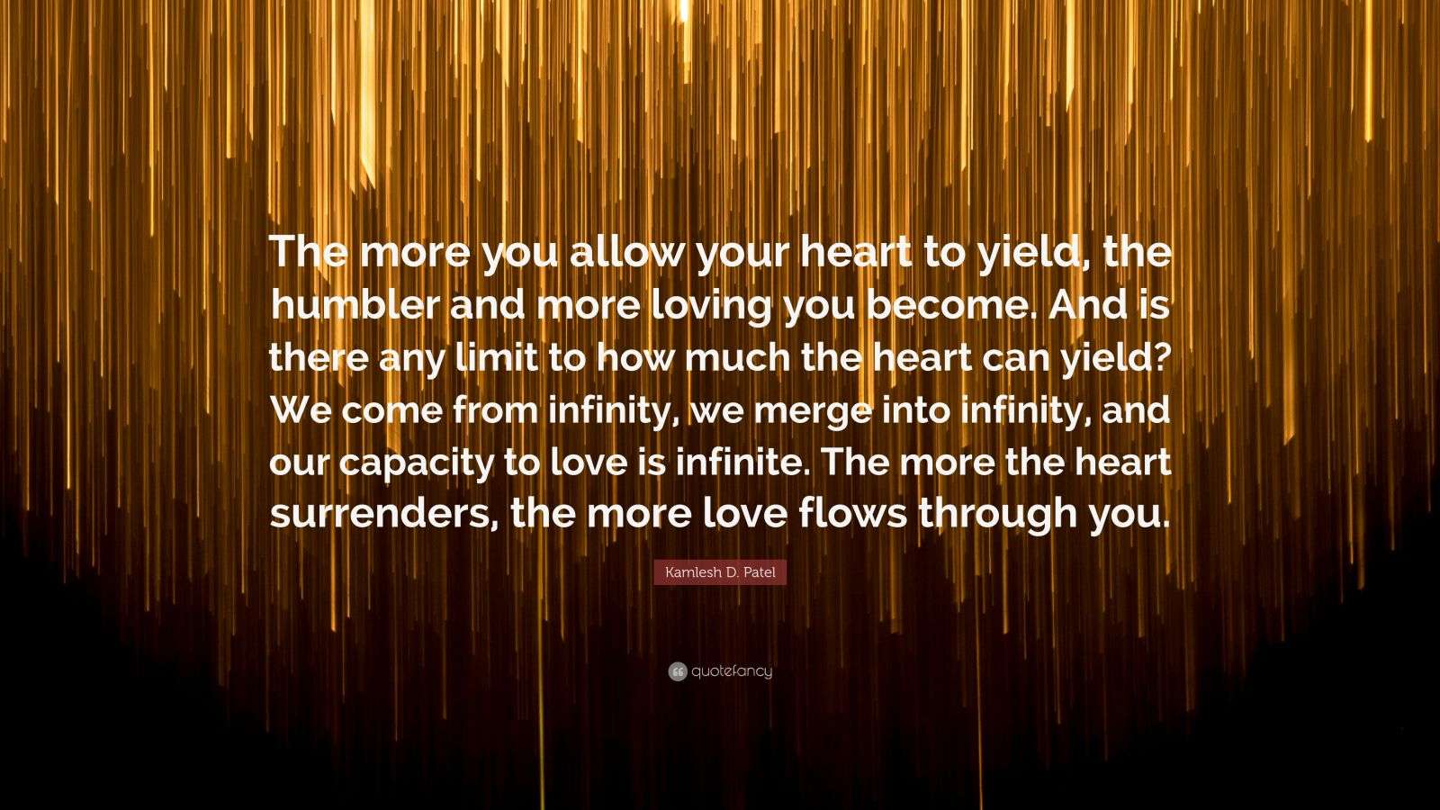 Kamlesh D. Patel Quote: “The more you allow your heart to yield, the humbler and more loving you ...