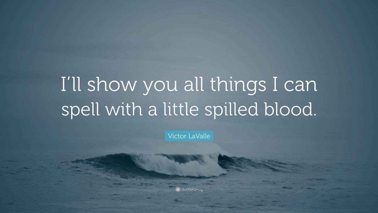 Victor LaValle Quote: “I’ll show you all things I can spell with a ...