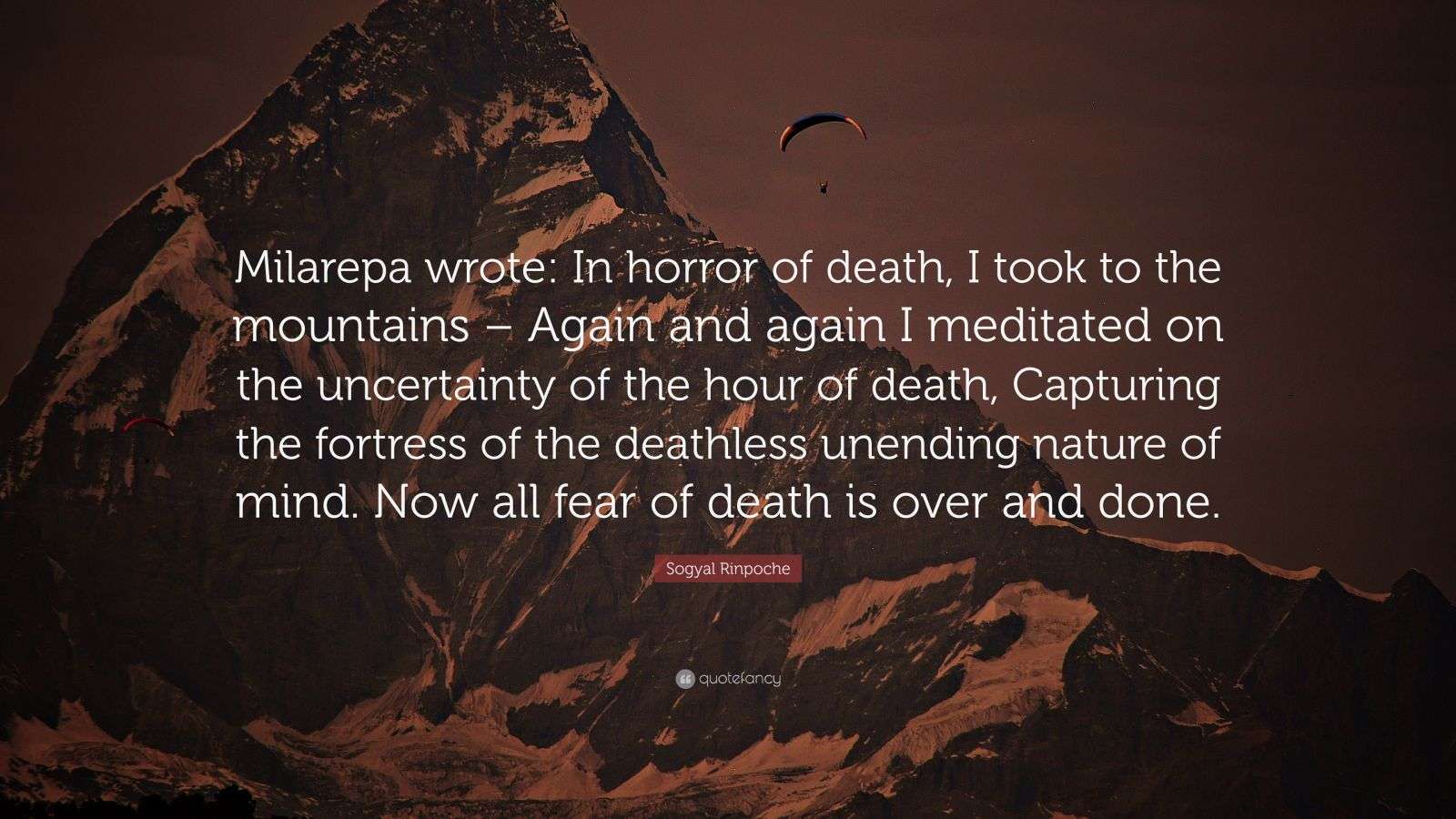 Sogyal Rinpoche Quote: “Milarepa wrote: In horror of death, I took to ...