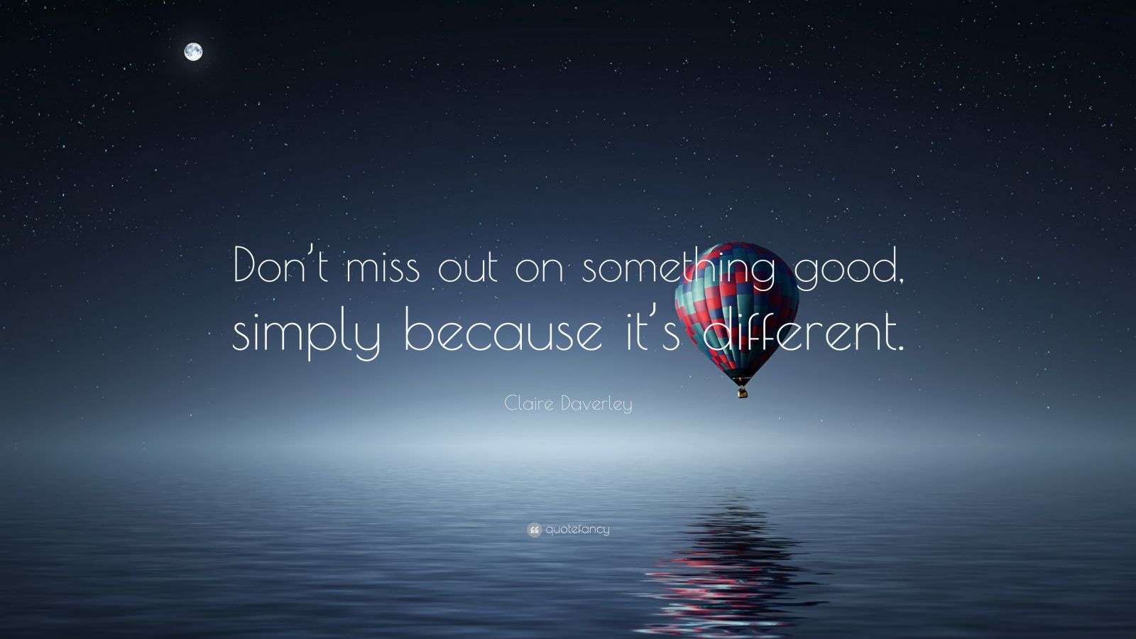 Claire Daverley Quote: “Don’t miss out on something good, simply ...