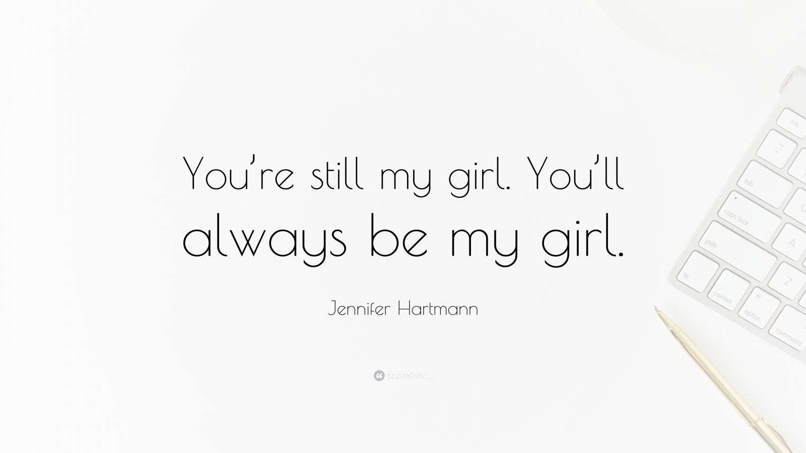 Jennifer Hartmann Quote: “You’re still my girl. You’ll always be my girl.”