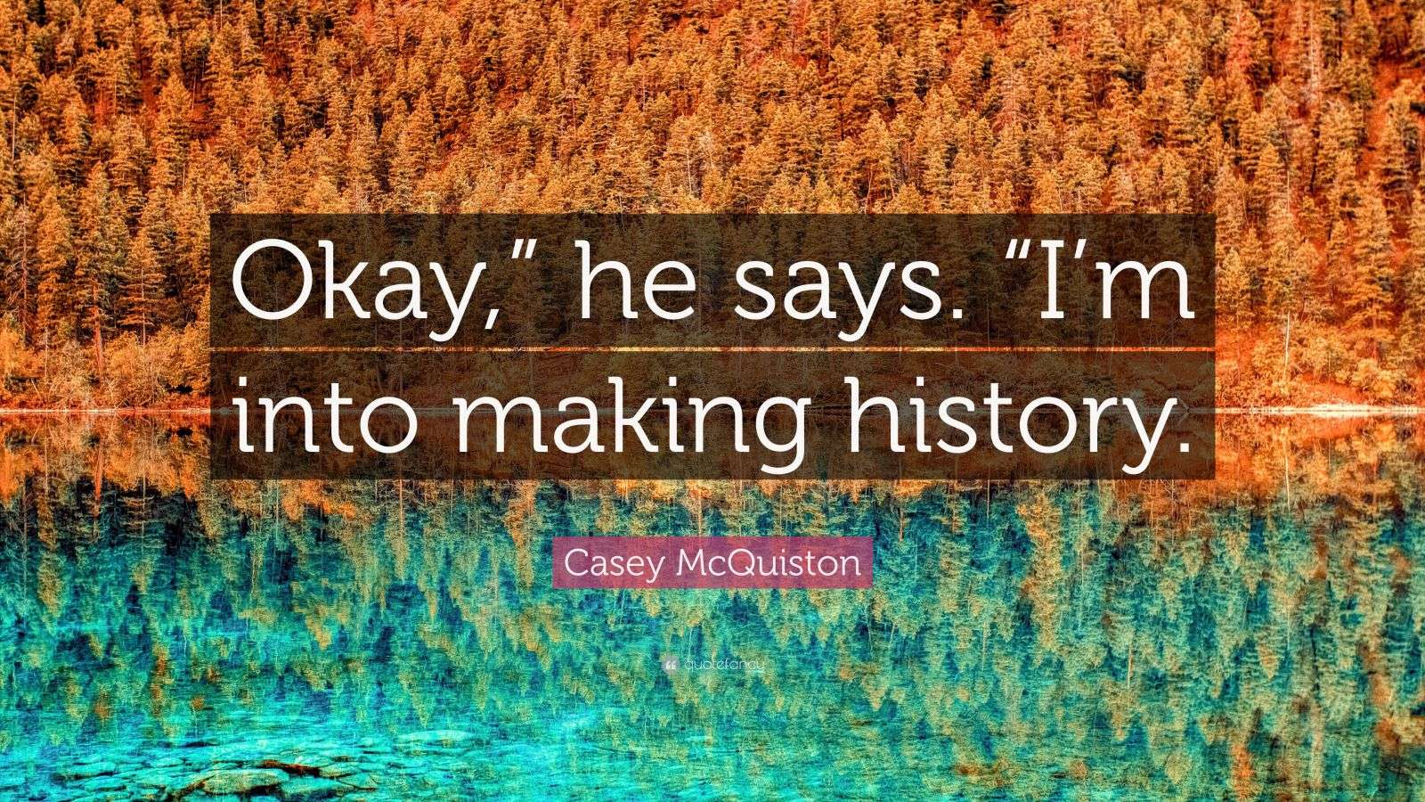 Casey McQuiston Quote: “Okay,” he says. “I’m into making history.”
