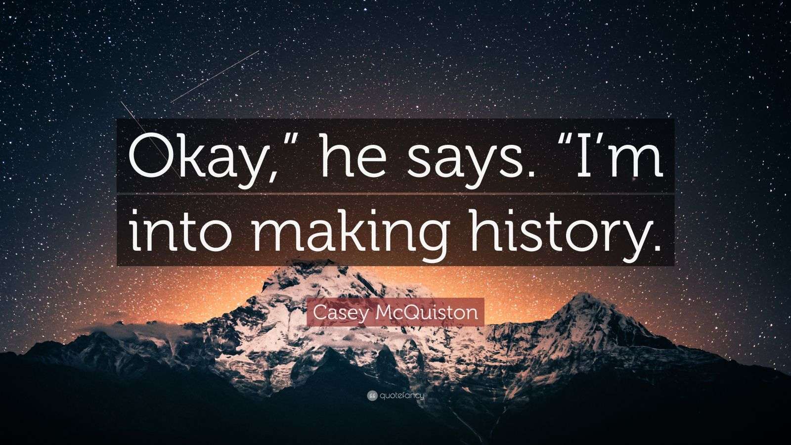 Casey McQuiston Quote: “Okay,” he says. “I’m into making history.”