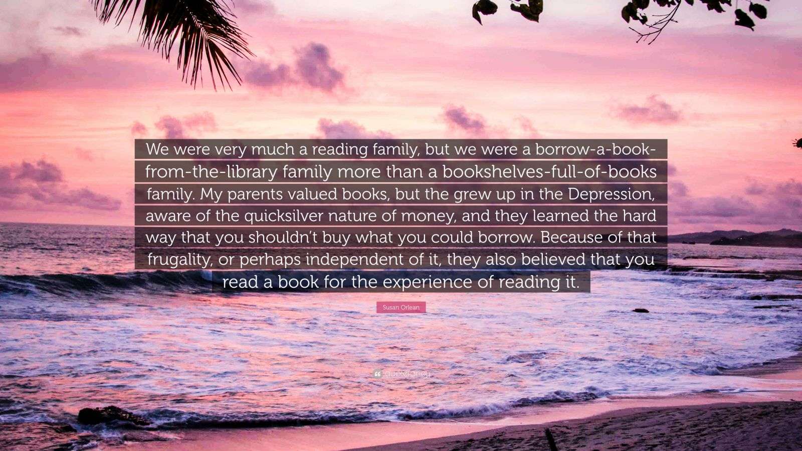 Susan Orlean Quote: “We were very much a reading family, but we were a ...