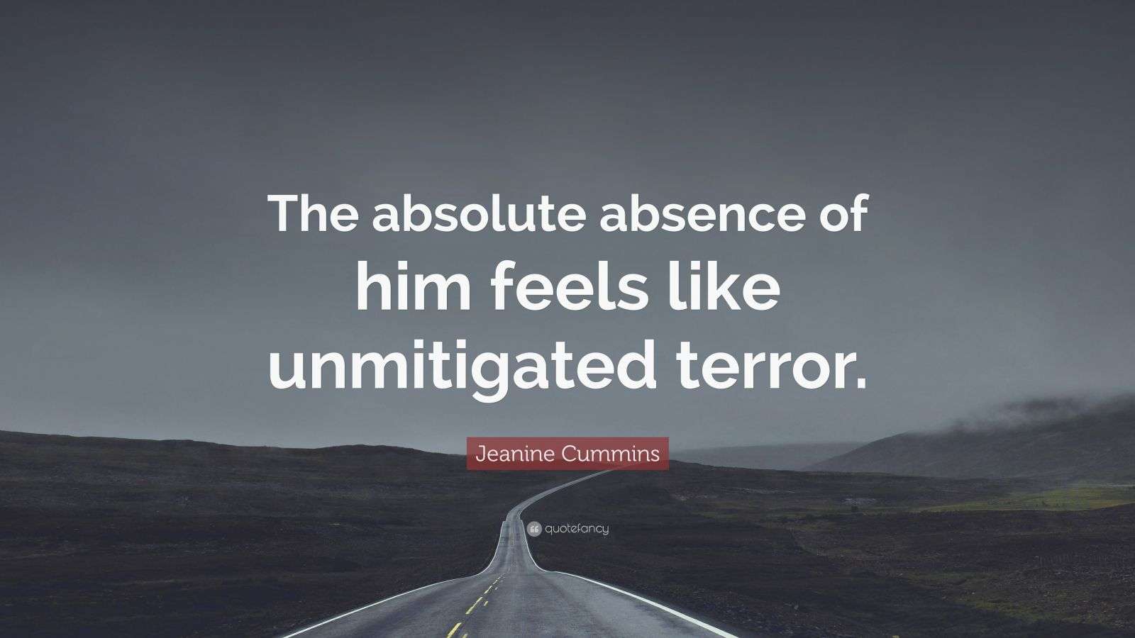 Jeanine Cummins Quote: “The absolute absence of him feels like ...