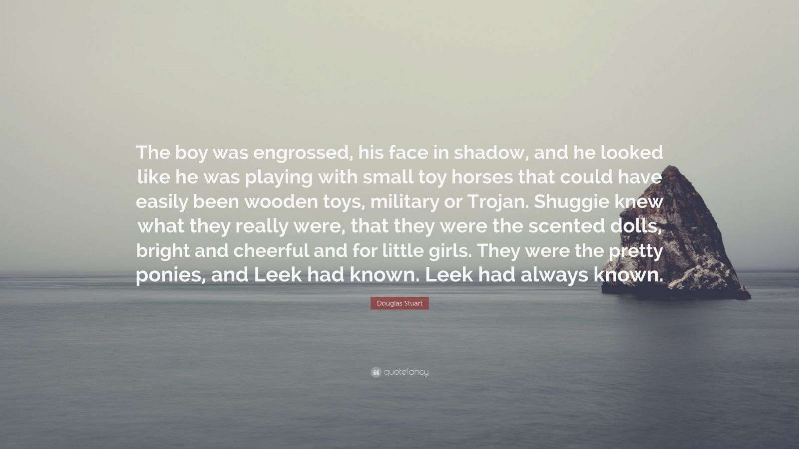 Douglas Stuart Quote: “The boy was engrossed, his face in shadow, and ...