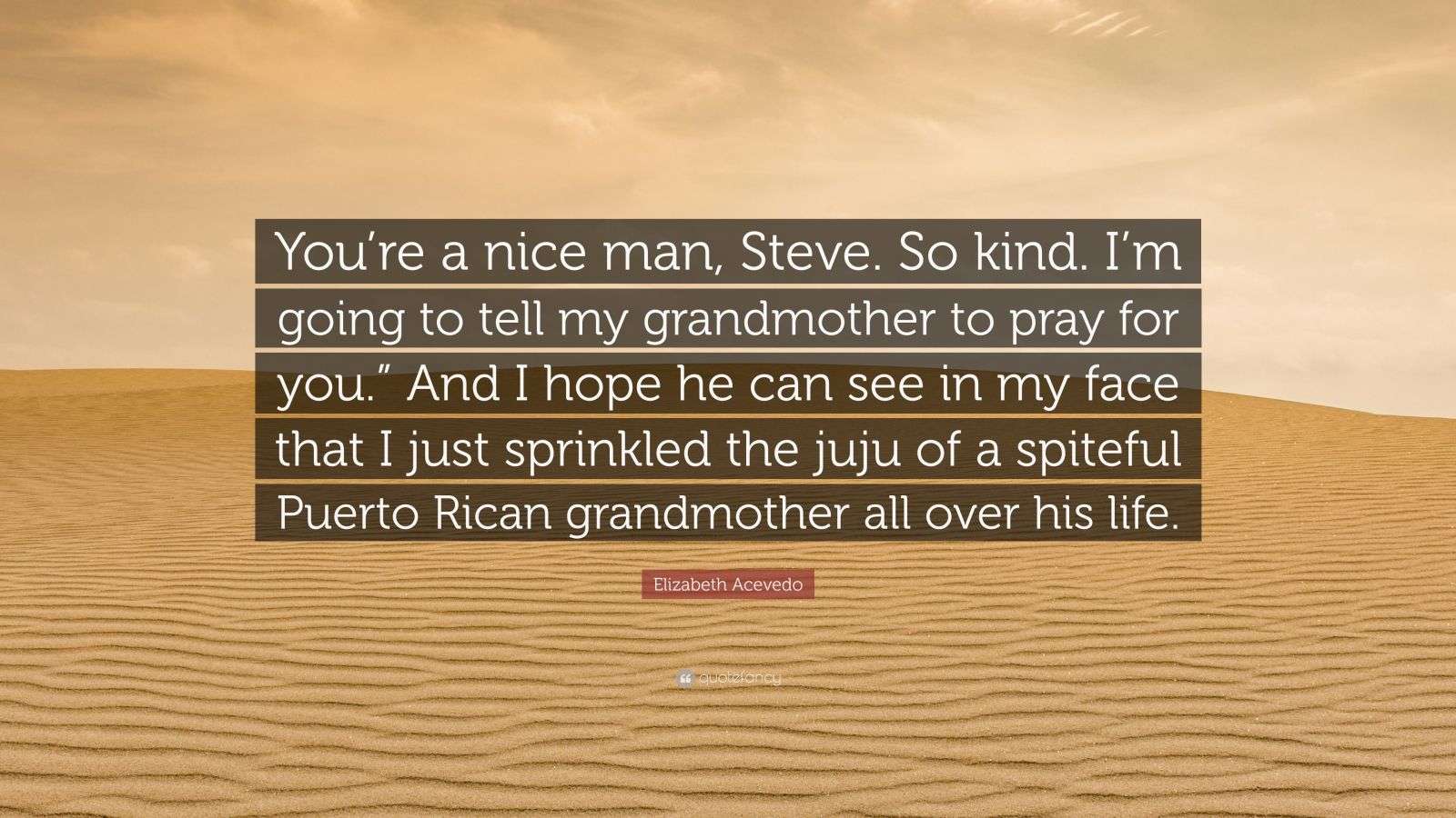 Elizabeth Acevedo Quote: “You’re a nice man, Steve. So kind. I’m going ...