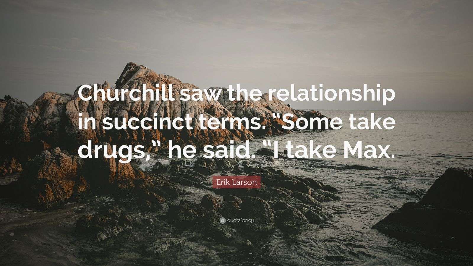 Erik Larson Quote: “Churchill saw the relationship in succinct terms ...