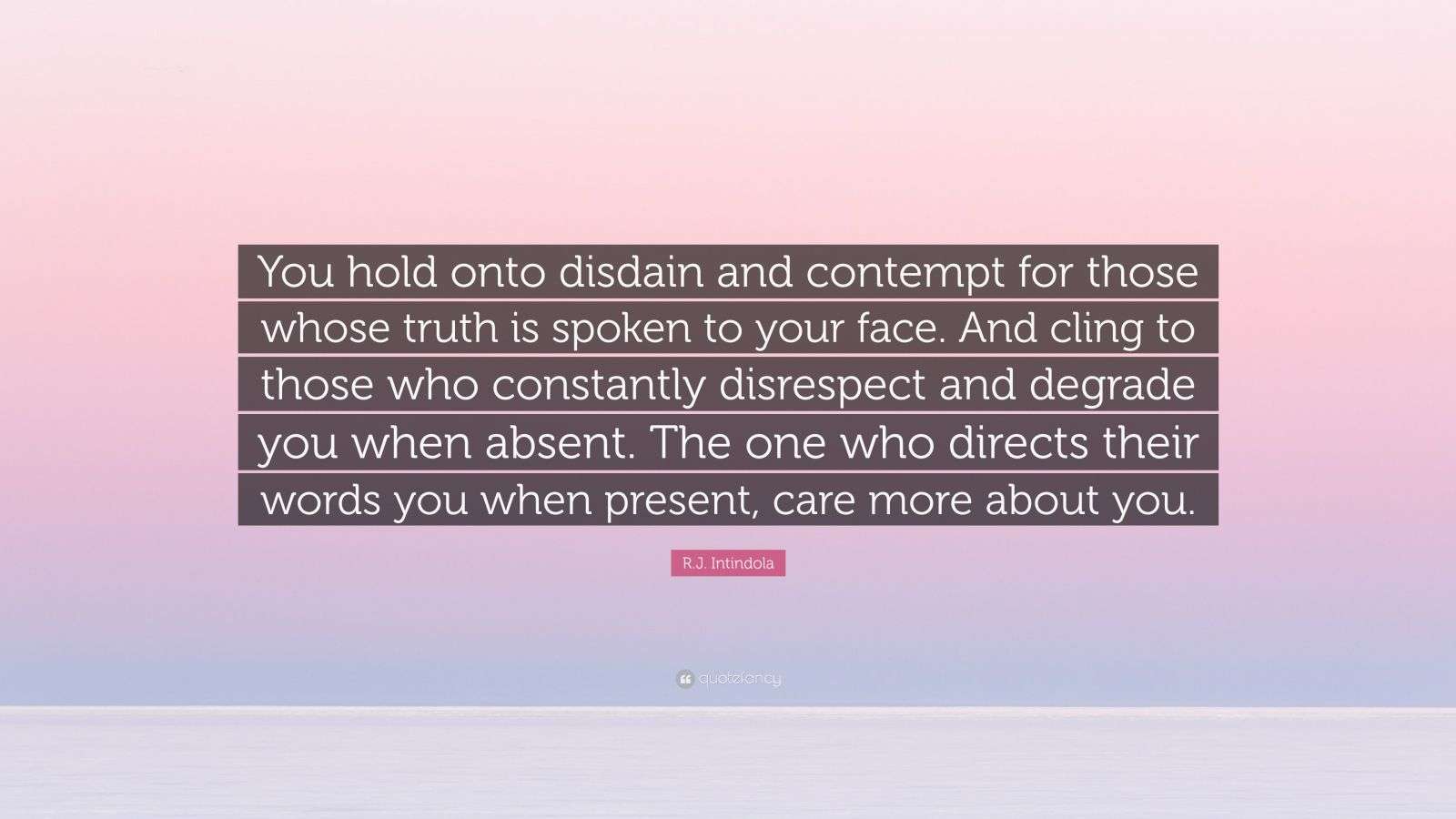 R.J. Intindola Quote: “You hold onto disdain and contempt for those ...