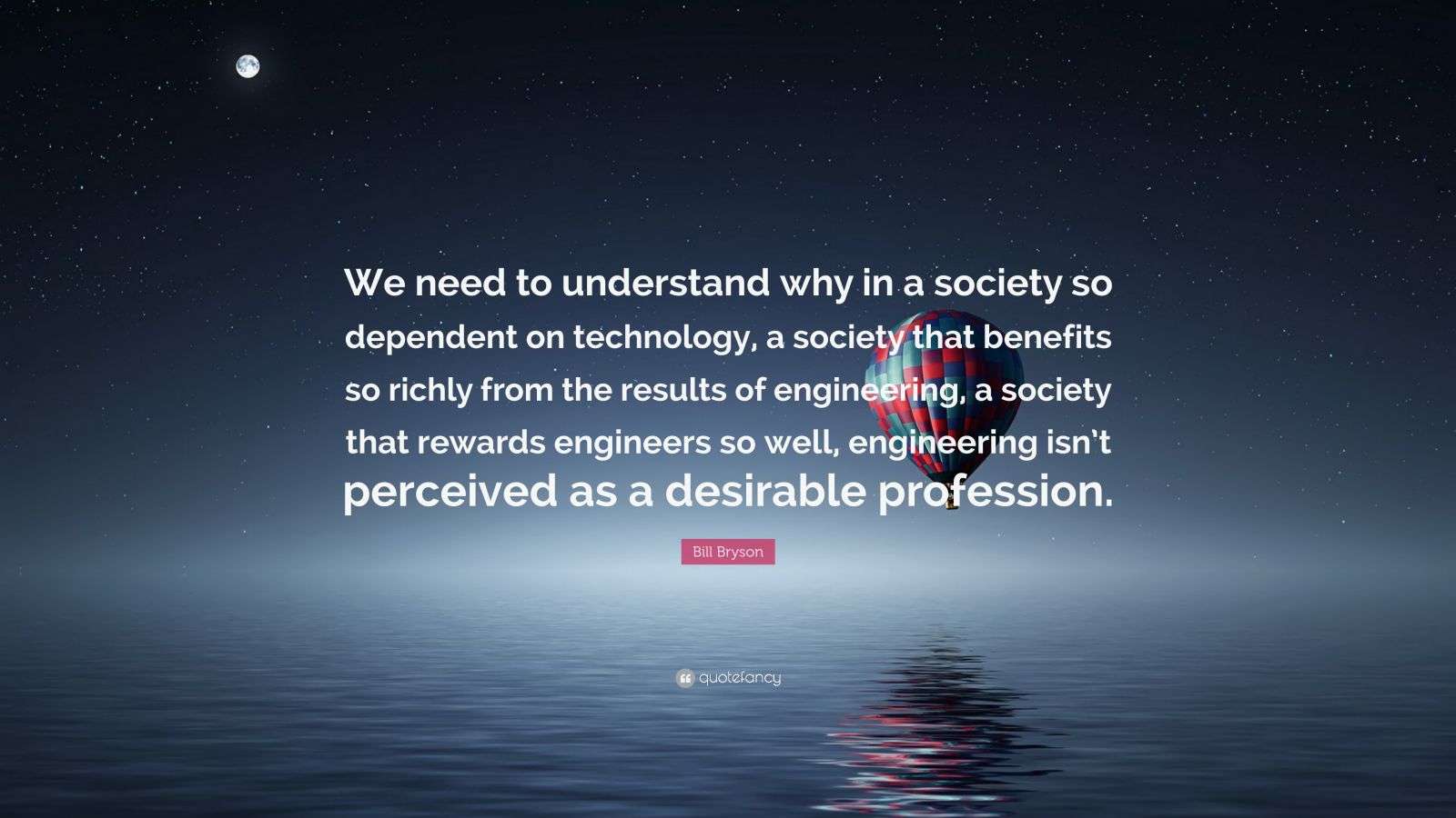Bill Bryson Quote: “We need to understand why in a society so dependent ...