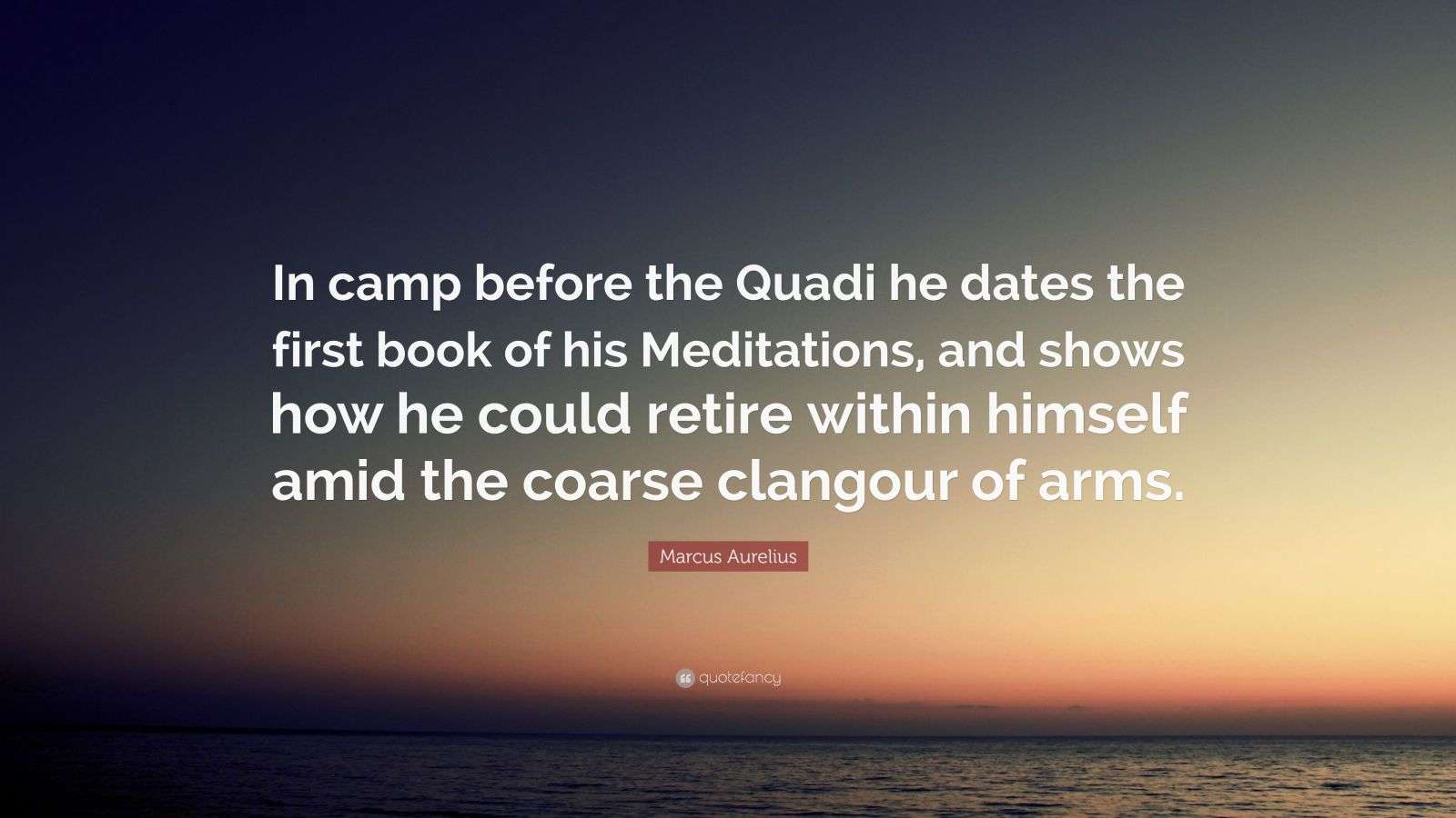 Marcus Aurelius Quote: “In camp before the Quadi he dates the first ...