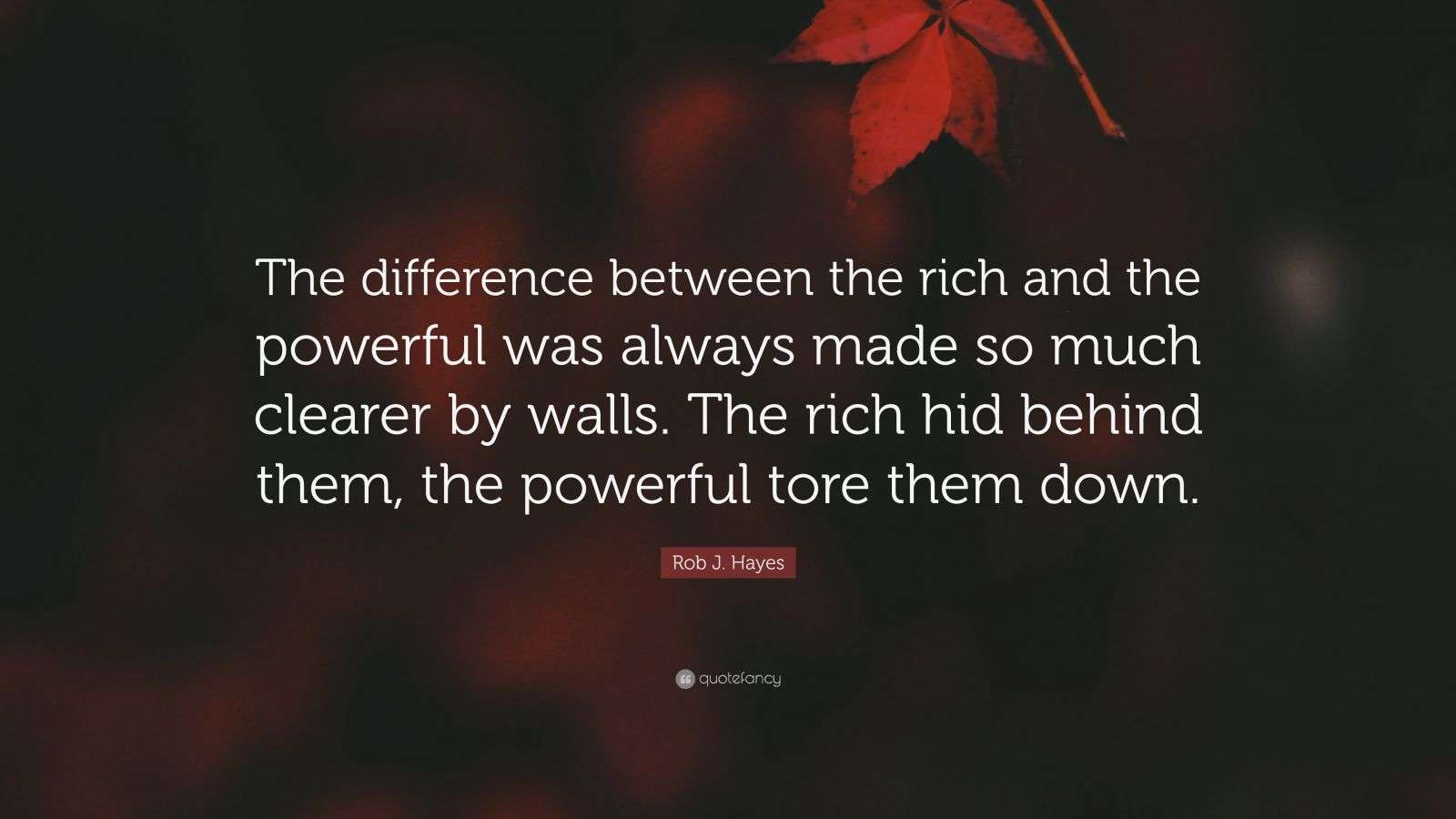 Rob J. Hayes Quote: “The difference between the rich and the powerful ...