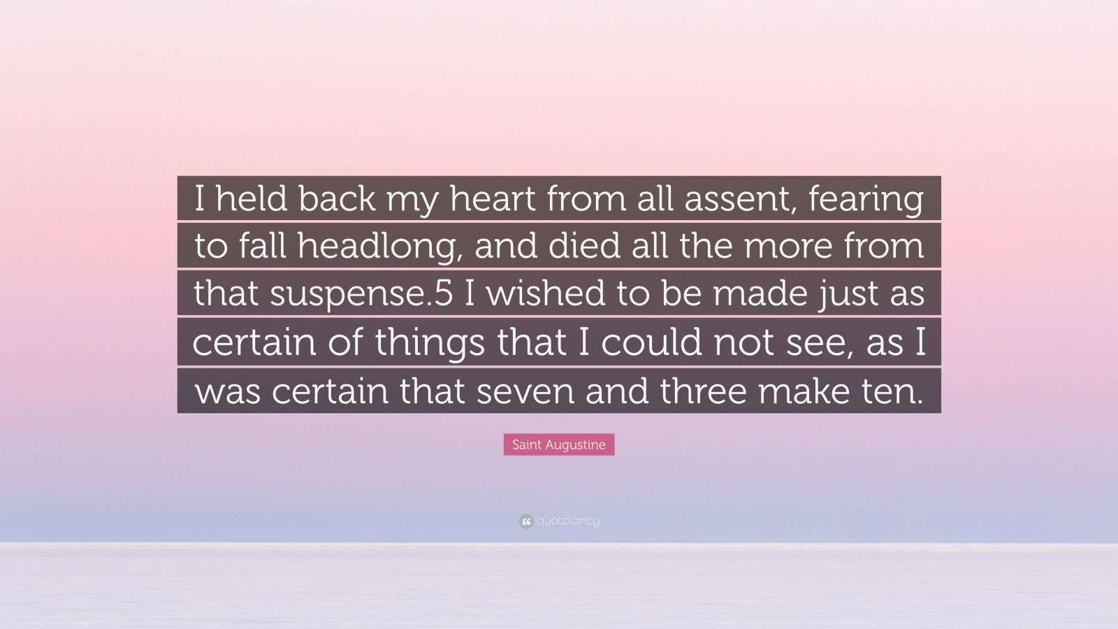 Saint Augustine Quote: “I held back my heart from all assent, fearing ...