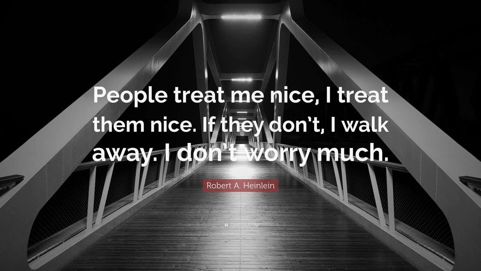 Robert A. Heinlein Quote: “People treat me nice, I treat them nice. If ...