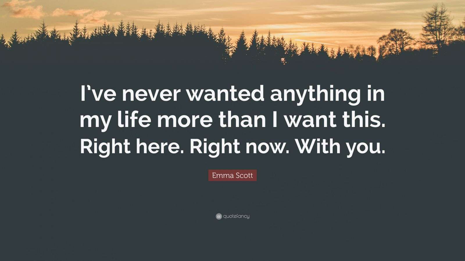 Emma Scott Quote: “I’ve never wanted anything in my life more than I ...