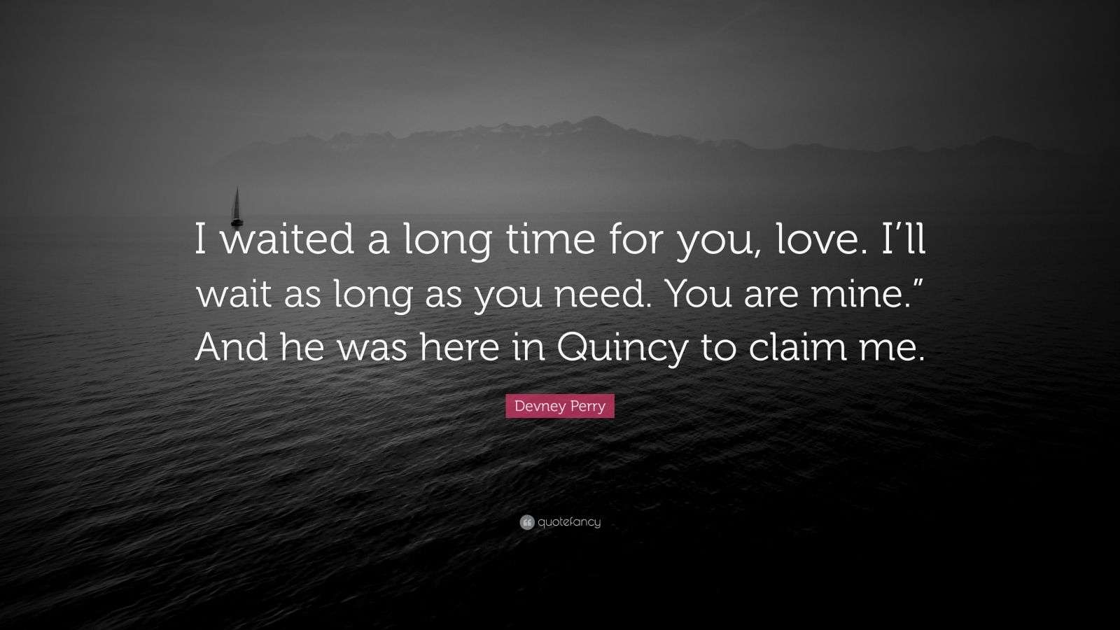 Devney Perry Quote: “I waited a long time for you, love. I’ll wait as ...
