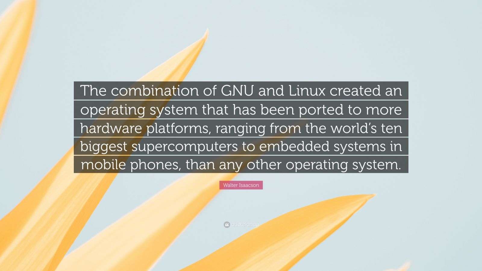 Walter Isaacson Quote: “The combination of GNU and Linux created an operating system that has ...