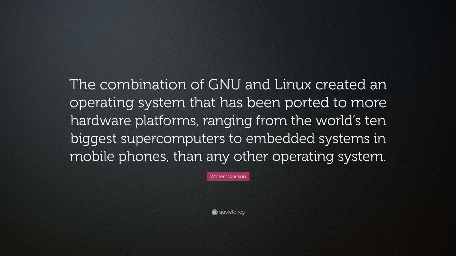 Walter Isaacson Quote: “The combination of GNU and Linux created an operating system that has ...