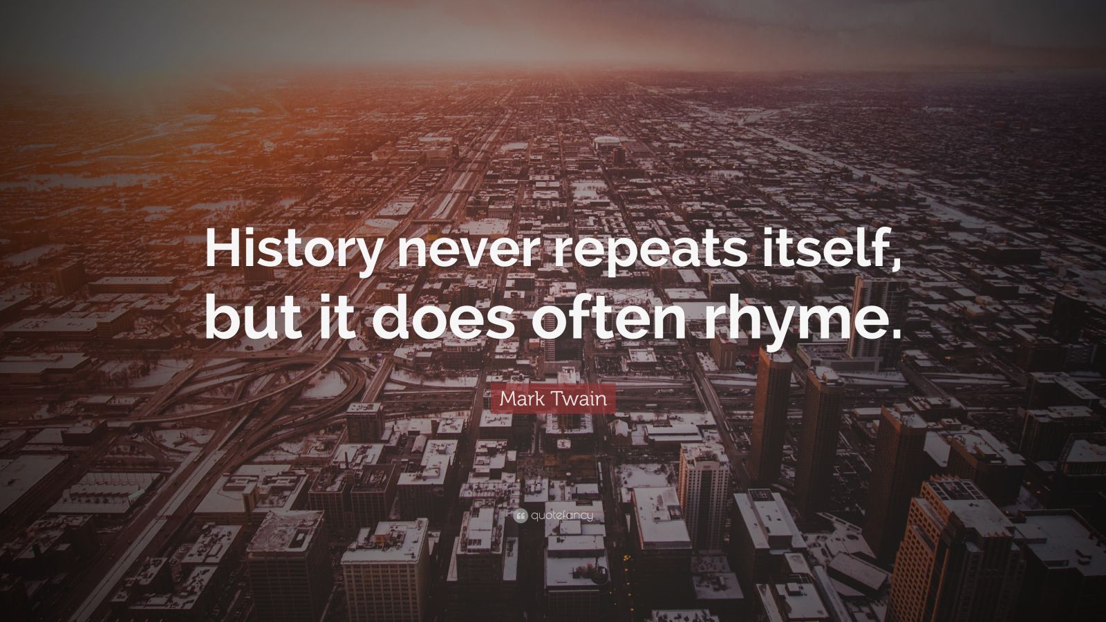 Mark Twain Quote: “History never repeats itself, but it does often rhyme.”