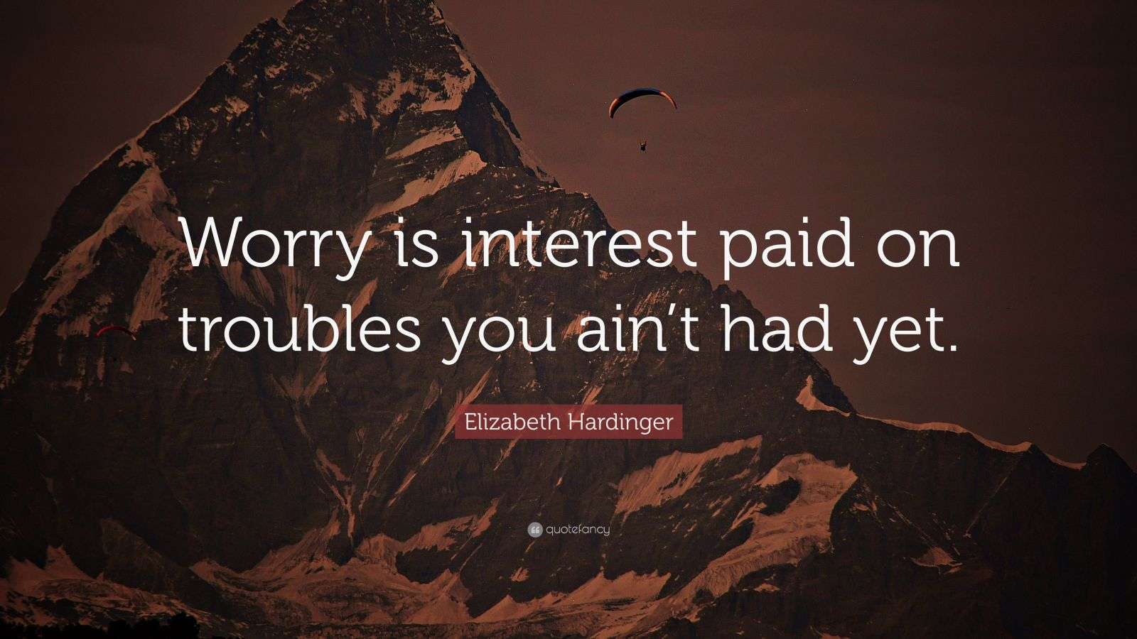 Elizabeth Hardinger Quote: “Worry is interest paid on troubles you ain ...