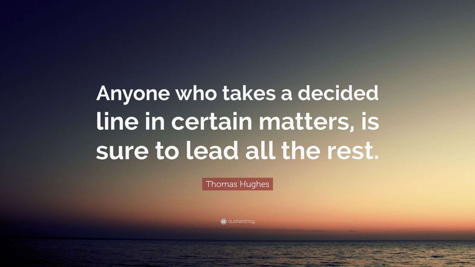 Thomas Hughes Quote: “Anyone who takes a decided line in certain ...