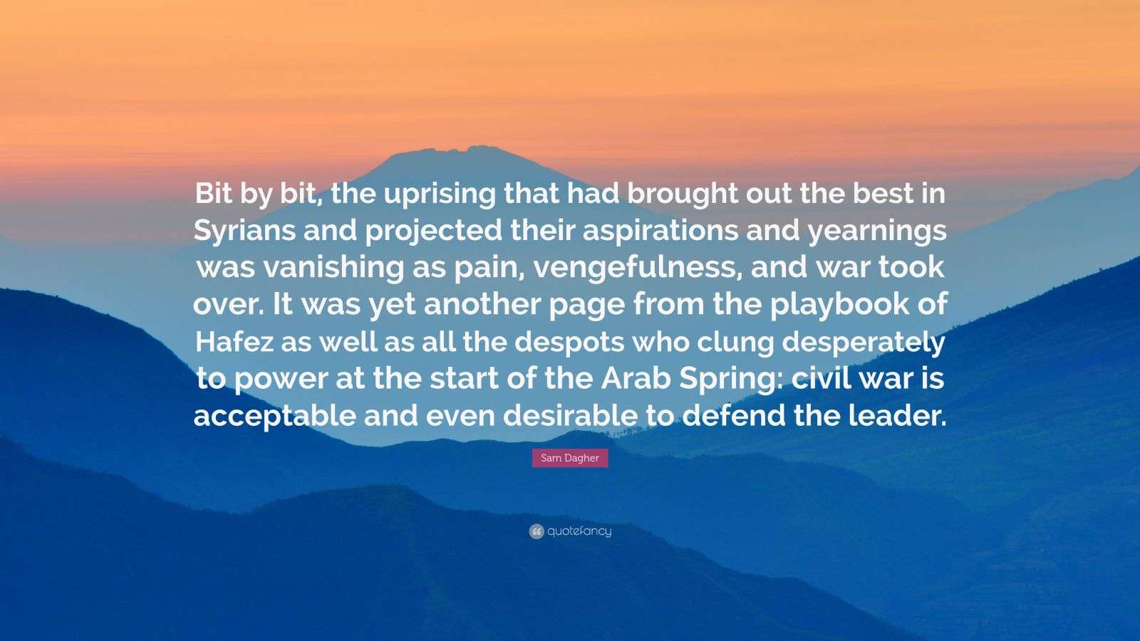 Sam Dagher Quote: “Bit by bit, the uprising that had brought out the ...