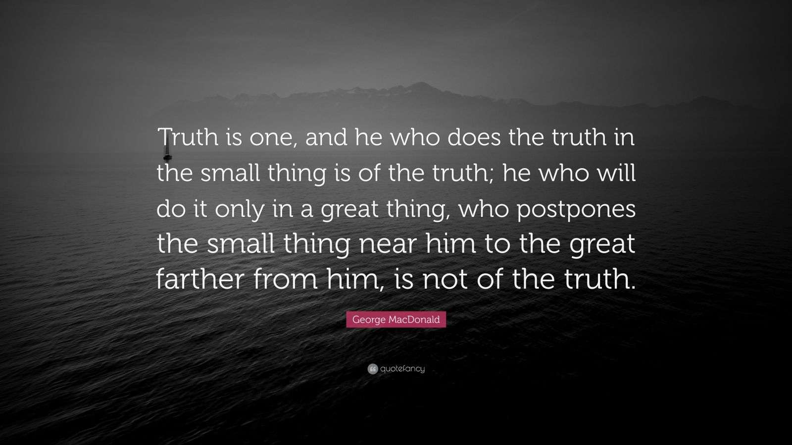 George MacDonald Quote: “Truth is one, and he who does the truth in the ...
