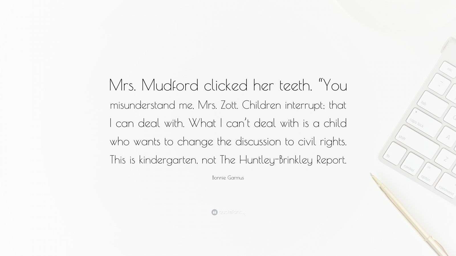 Bonnie Garmus Quote: “Mrs. Mudford clicked her teeth. “You misunderstand me, Mrs. Zott. Children ...