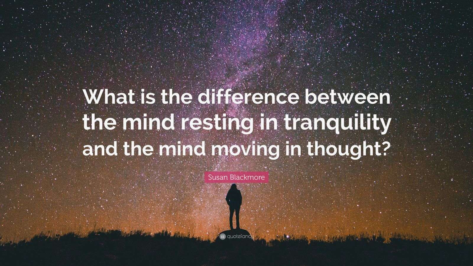 Susan Blackmore Quote: “What is the difference between the mind resting ...