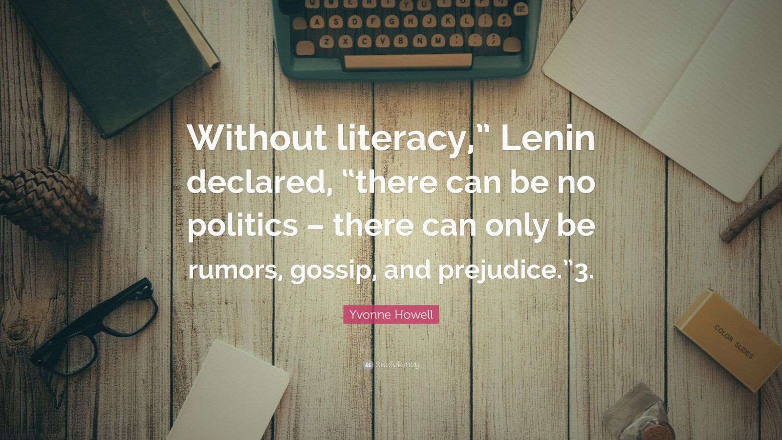 Yvonne Howell Quote: “Without literacy,” Lenin declared, “there can be ...