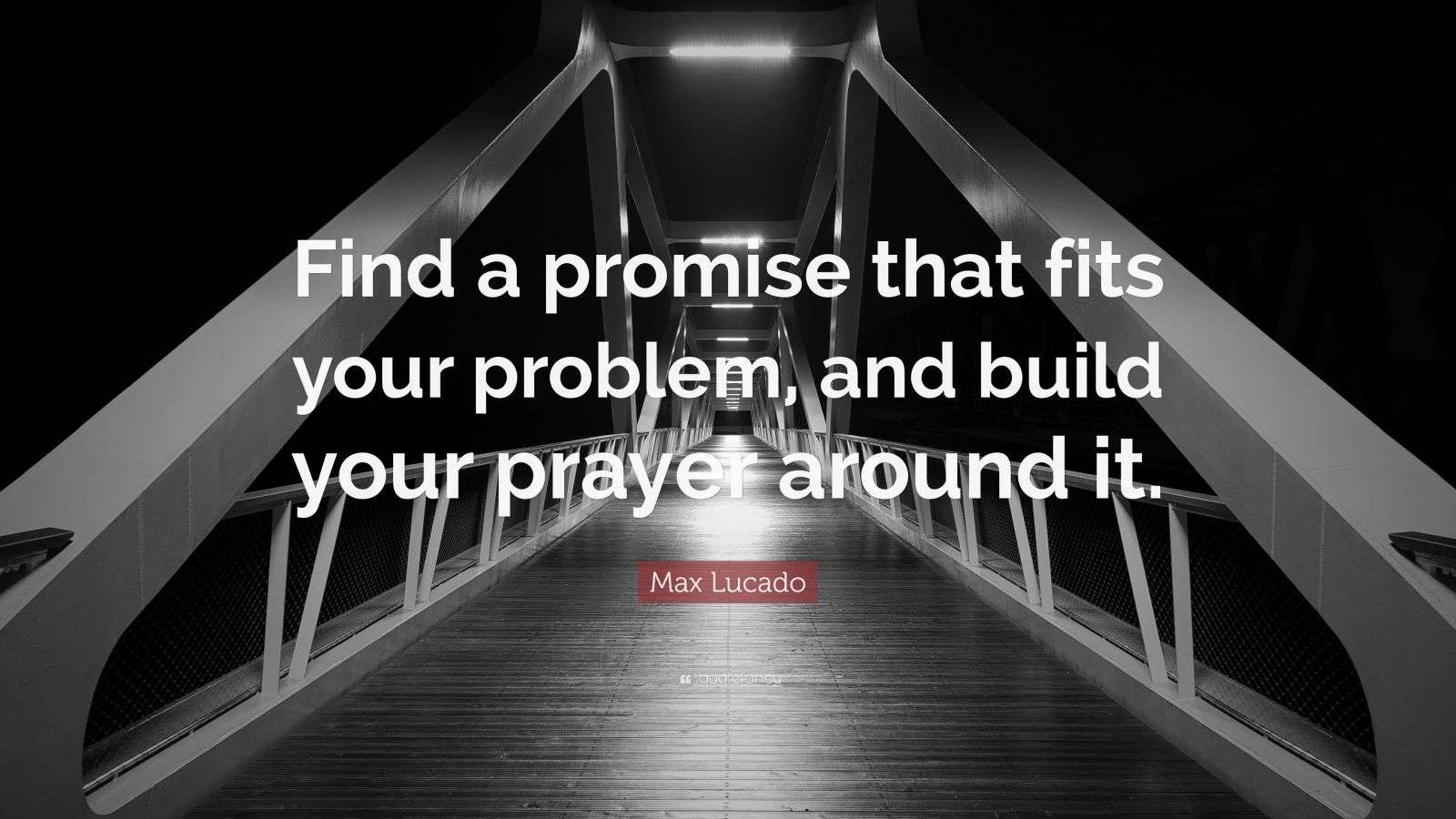 Max Lucado Quote: “Find a promise that fits your problem, and build ...