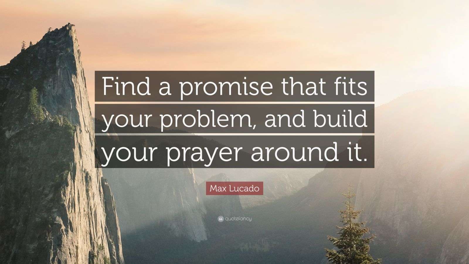 Max Lucado Quote: “Find a promise that fits your problem, and build ...