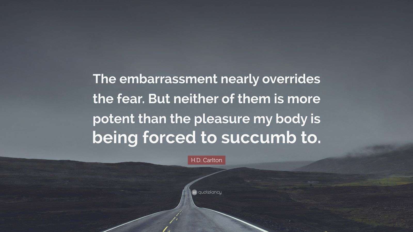 H.D. Carlton Quote: “The embarrassment nearly overrides the fear. But ...