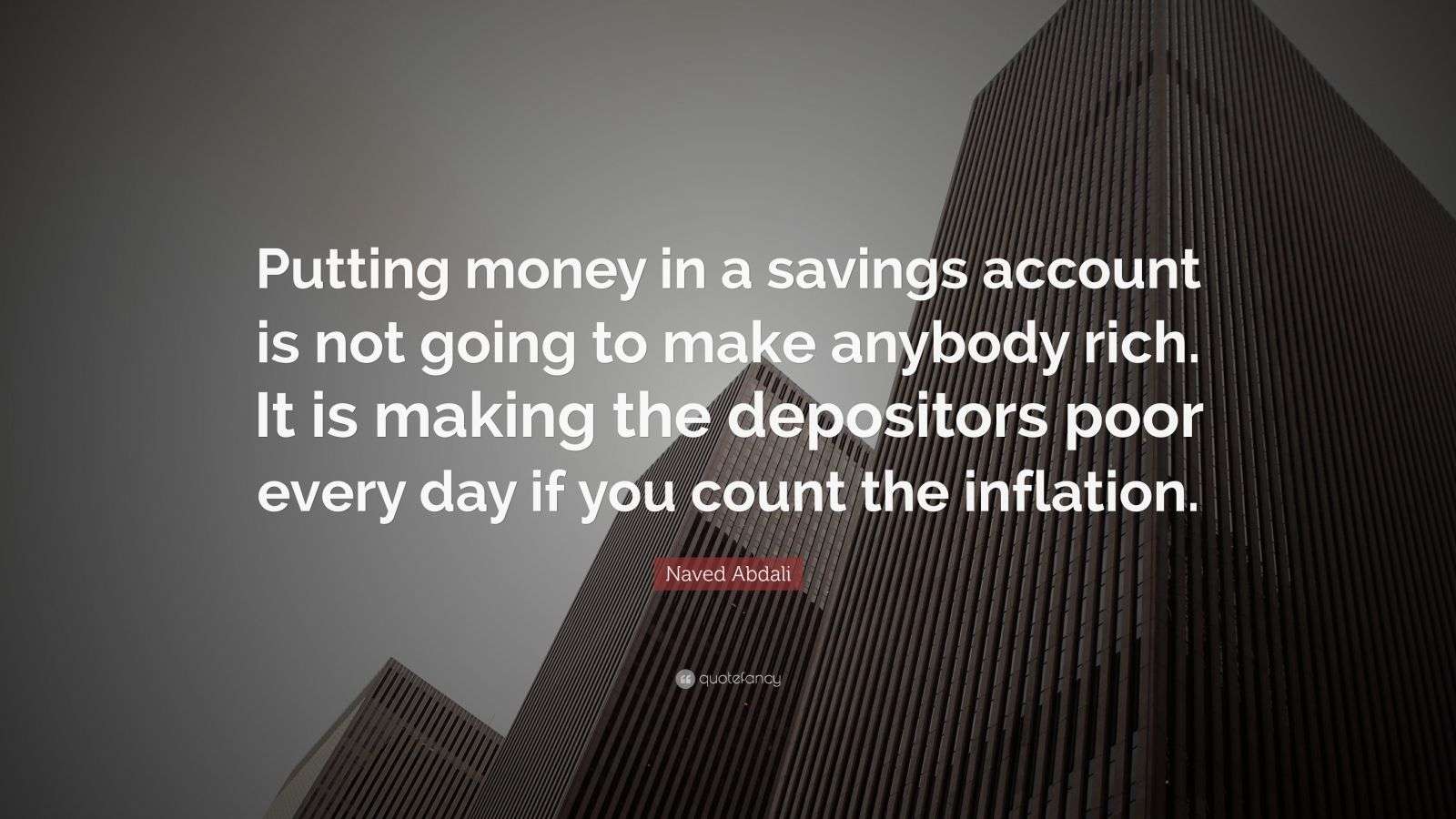 Naved Abdali Quote: “Putting money in a savings account is not going to ...