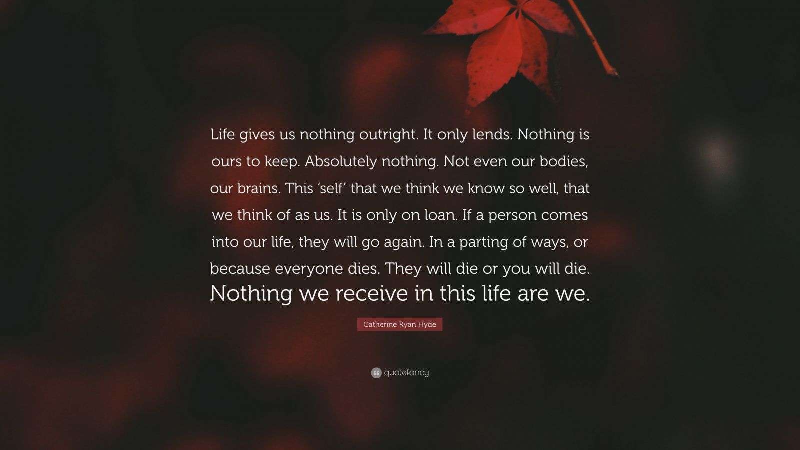Catherine Ryan Hyde Quote: “Life gives us nothing outright. It only ...