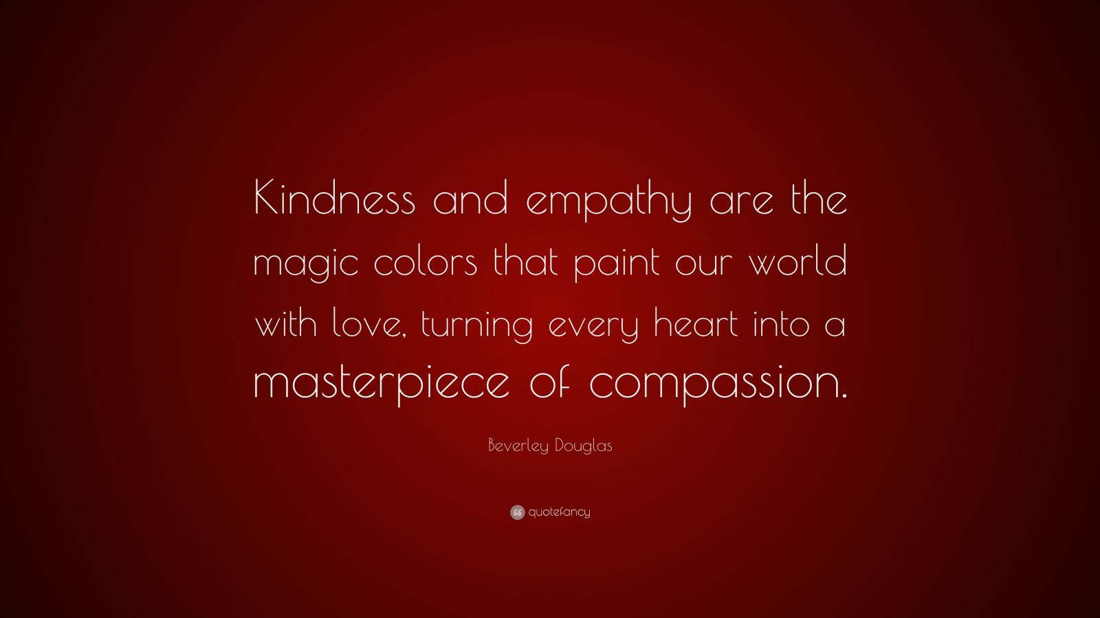 Beverley Douglas Quote: “Kindness and empathy are the magic colors that ...