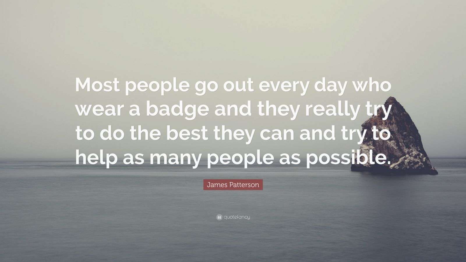 James Patterson Quote: “Most people go out every day who wear a badge ...