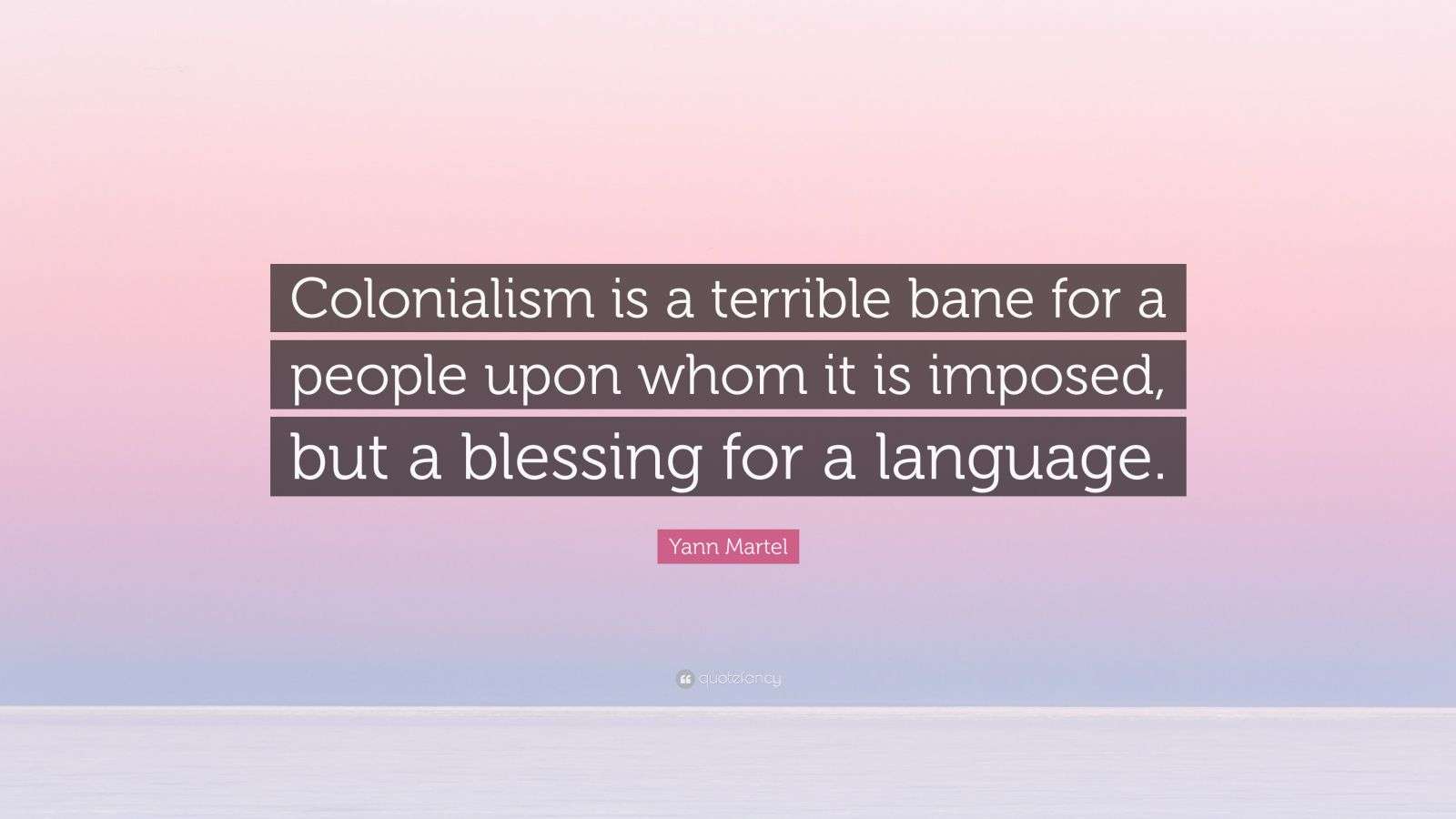 Yann Martel Quote: “Colonialism is a terrible bane for a people upon ...