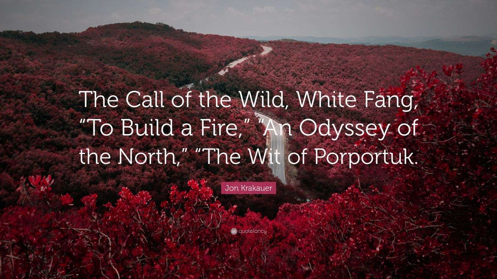 Jon Krakauer Quote: “The Call of the Wild, White Fang, “To Build a Fire ...