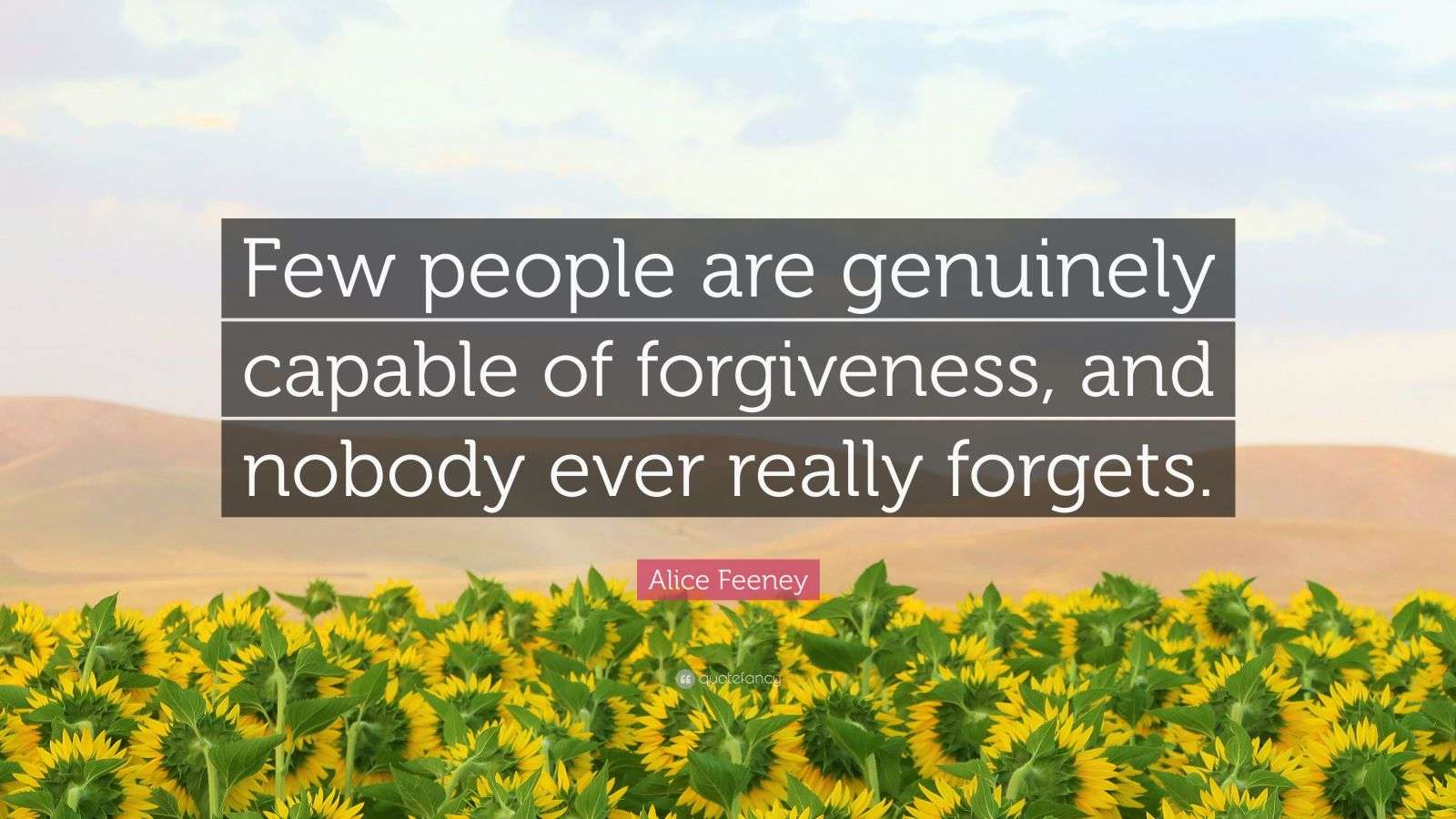 Alice Feeney Quote: “Few people are genuinely capable of forgiveness ...