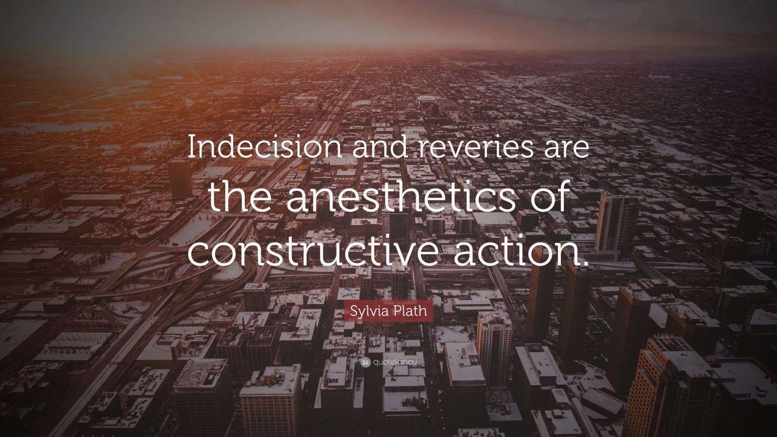 Sylvia Plath Quote: “Indecision and reveries are the anesthetics of ...
