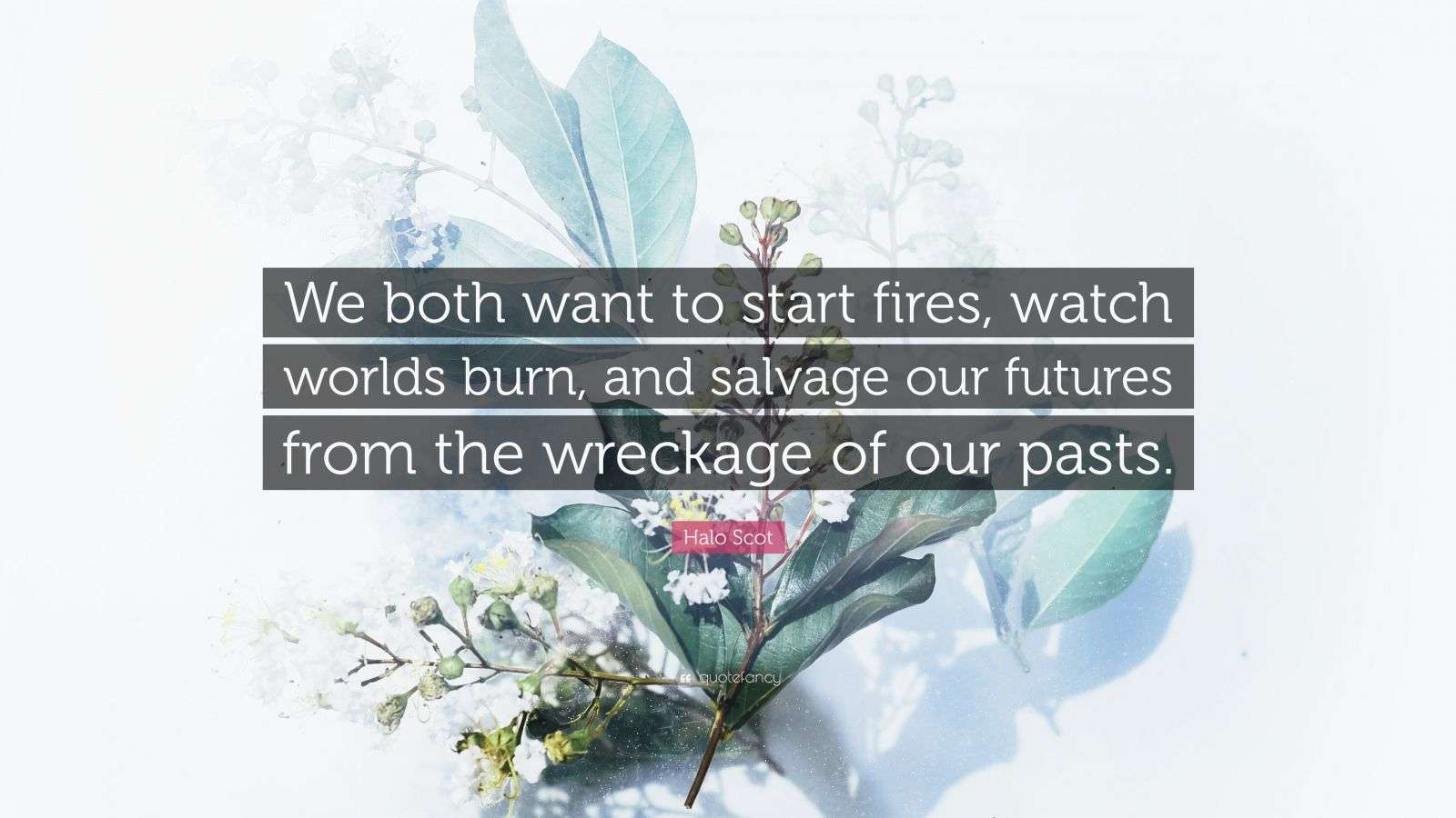 Halo Scot Quote: “We both want to start fires, watch worlds burn, and salvage our futures from ...