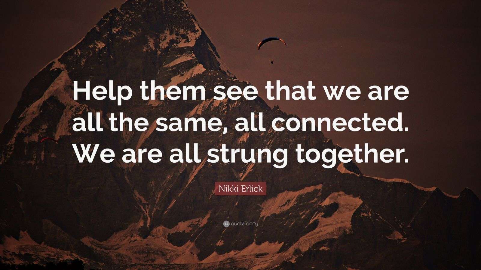 Nikki Erlick Quote: “Help them see that we are all the same, all connected. We are all strung ...