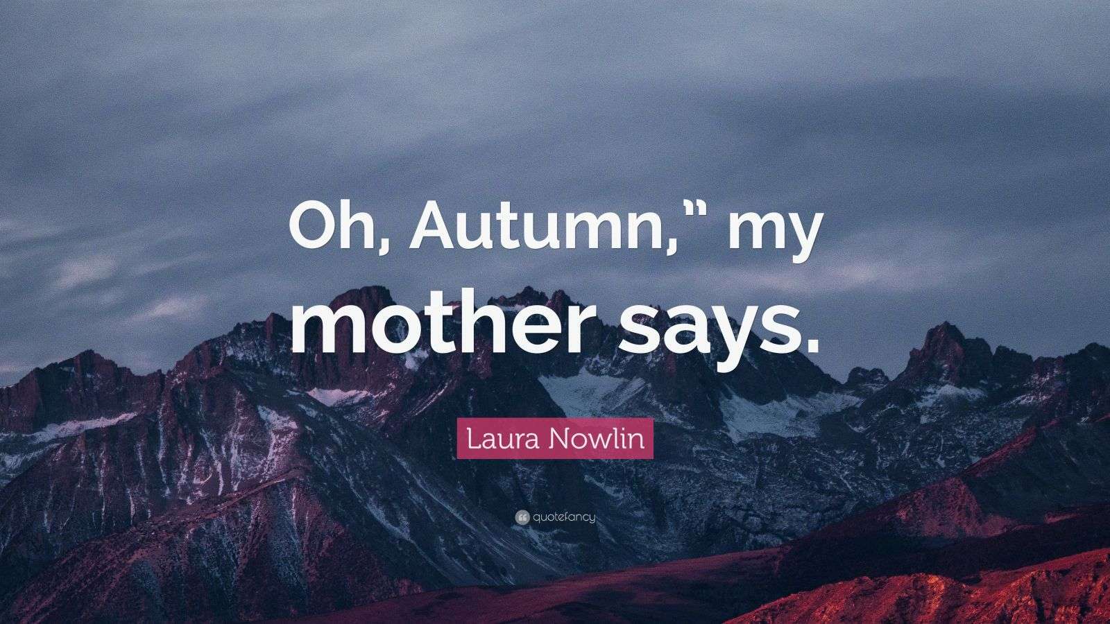 Laura Nowlin Quote: “Oh, Autumn,” my mother says.”