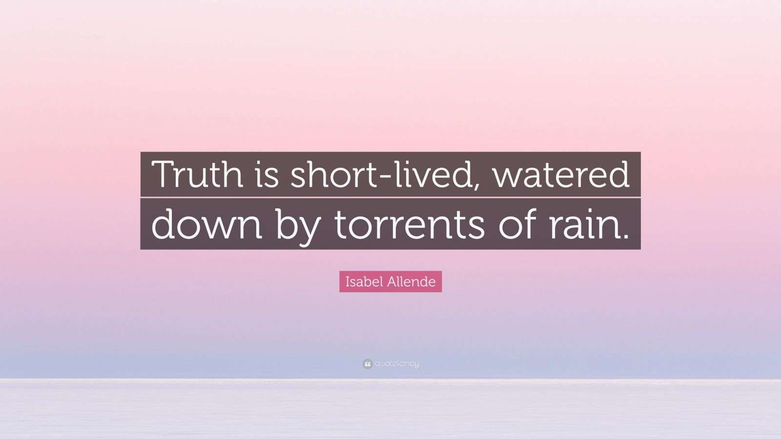 Isabel Allende Quote: “Truth is short-lived, watered down by torrents ...