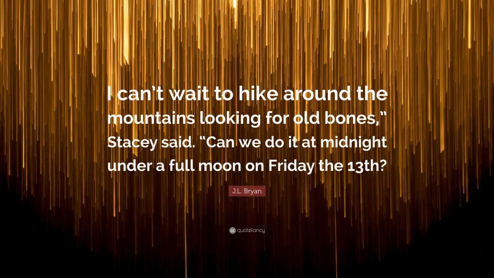 J.L. Bryan Quote: “I can’t wait to hike around the mountains looking ...